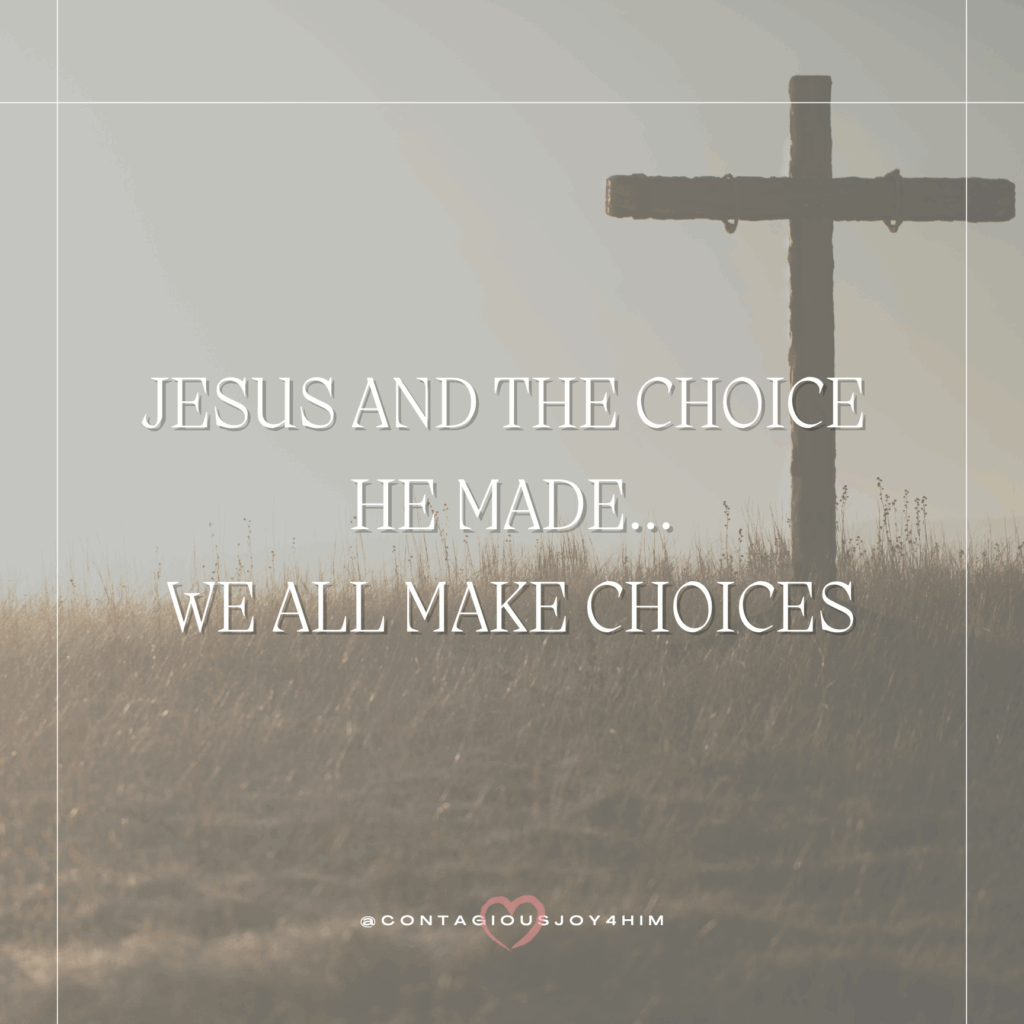 Jesus and the Choice He made...We All Make Choices - Contagious Joy 4 Him